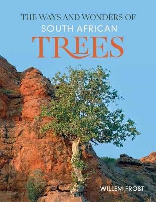 The Ways and Wonders of South African Trees by Willem Frost | Paper Plus