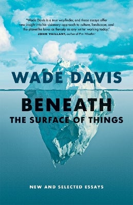 Beneath the Surface of Things by Wade Davis | Paper Plus