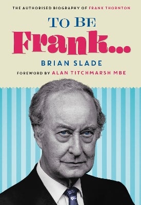 To Be Frank... The Authorised Biography of Frank Thornton by Brian ...