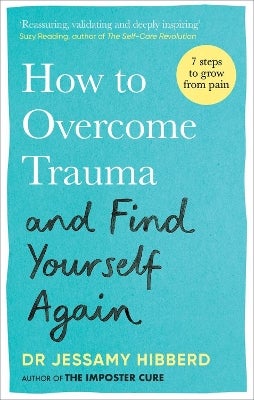 How to Overcome Trauma and Find Yourself Again by Dr Jessamy Hibberd ...