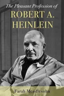 Pleasant Profession of Robert A. Heinlein by Farah Mendlesohn | Paper Plus