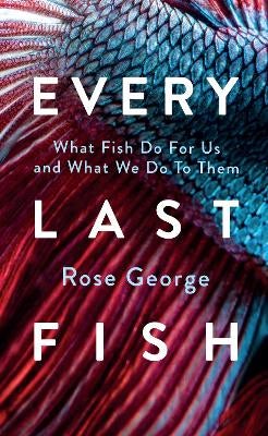 Every Last Fish by Rose George | Paper Plus
