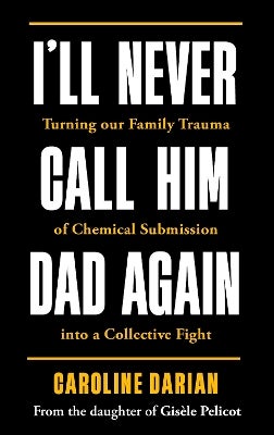 I'll Never Call Him Dad Again: By the daughter of Gisèle Pelicot by ...