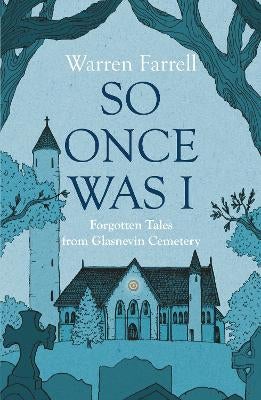 So Once Was I: Forgotten Tales from Glasnevin Cemetery by Warren ...