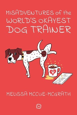 Misadventures of the World’s Okayest Dog Trainer by Melissa McCue ...