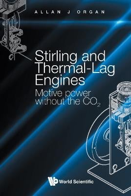 Stirling And Thermal-lag Engines: Motive Power Without The Co2 by Allan ...
