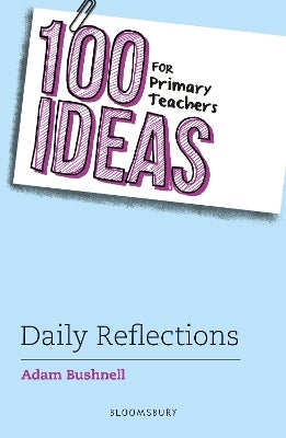 100 Ideas for Primary Teachers: Daily Reflections by Adam Bushnell ...
