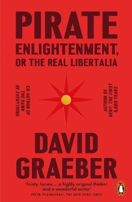 Pirate Enlightenment, or the Real Libertalia by David Graeber | Paper Plus