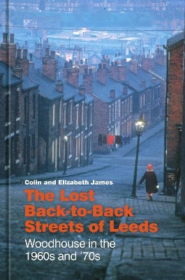 The Lost Back-to-Back Streets of Leeds by Colin James, Elizabeth James ...