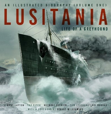 Lusitania: An Illustrated Biography (Volume One) by J. Kent Layton, Tad ...