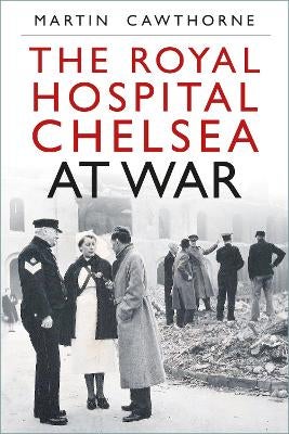 The Royal Hospital Chelsea at War by Martin Cawthorne | Paper Plus
