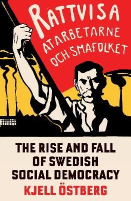 The Rise and Fall of Swedish Social Democracy by Kjell Östberg | Paper Plus