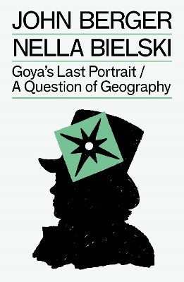 Goya's Last Portrait/A Question of Geography by John Berger, Nella ...