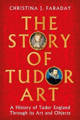 The Story of Tudor Art by Christina J. Faraday | Paper Plus
