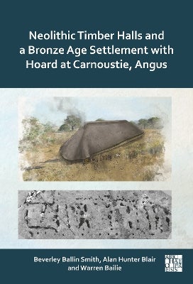 Neolithic Timber Halls and a Bronze Age Settlement with Hoard at ...