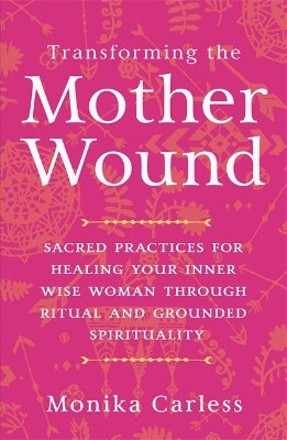 Transforming the Mother Wound by Monika Carless | Paper Plus