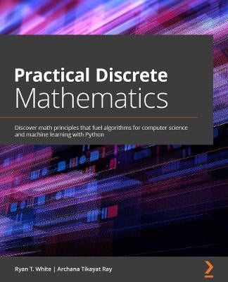 Practical Discrete Mathematics by Ryan T. White, Archana Tikayat Ray ...