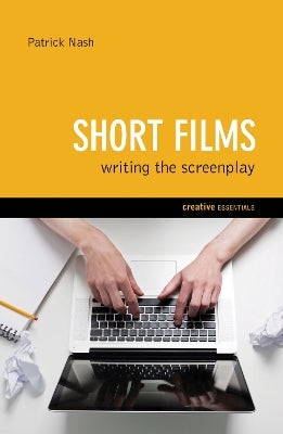 Short Films: Writing the Screenplay by Patrick Nash | Paper Plus