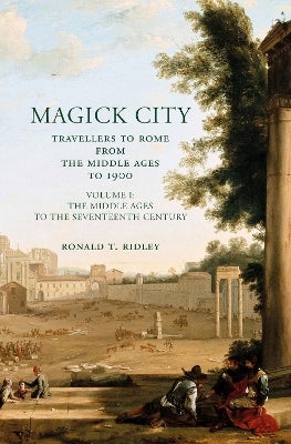 Magick City: Travellers to Rome from the Middle Ages to 1900, Volume I ...