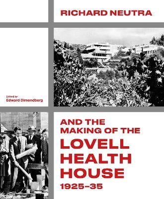 Richard Neutra and the Making of the Lovell Health House, 1925-35 by ...