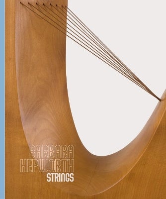 Barbara Hepworth: Strings by Stephen Feeke, Michael Regan, Eleanor ...