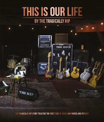 This Is Our Life by The Tragically Hip | Paper Plus