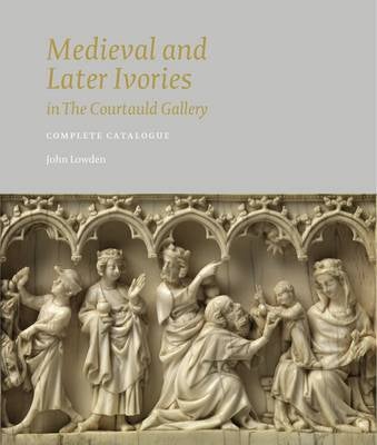 Medieval and Later Ivories in the Courtauld Gallery by John Lowden ...