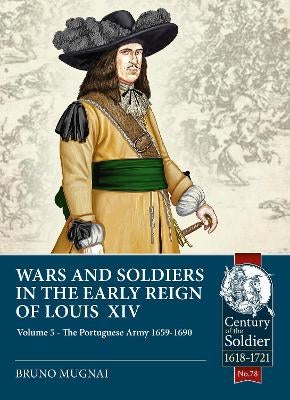 Wars and Soldiers in the Early Reign of Louis XIV Volume 5 by Bruno ...