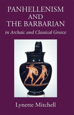 Panhellenism and the Barbarian in Archaic and Classical Greece by ...
