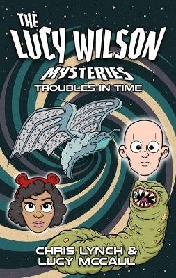 The Lucy Wilson Mysteries: Troubles in Time by Chris Lynch, Lucy McCaul ...