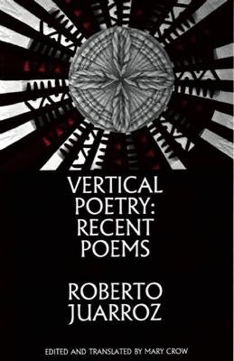 Vertical Poetry: Recent Poems by Roberto Juarroz | Paper Plus