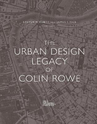 The Urban Design Legacy of Colin Rowe by Steven Hurtt, Antonio Pietro ...