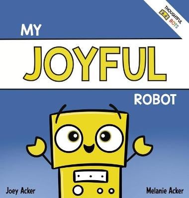 My Joyful Robot by Joey Acker, Melanie Acker | Paper Plus