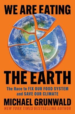 We Are Eating the Earth by Michael Grunwald | Paper Plus