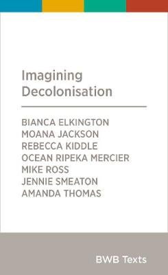 Imagining Decolonisation by Rebecca Kiddle, Rebecca Kiddle, Bianca ...