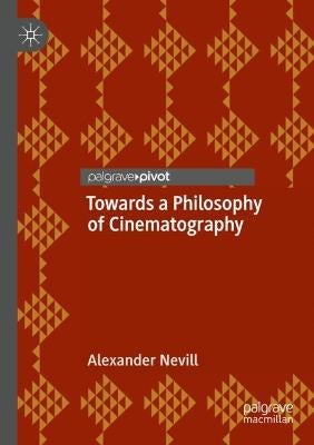 Towards a Philosophy of Cinematography by Alexander Nevill | Paper Plus