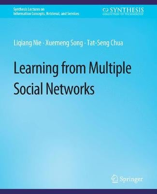 Learning from Multiple Social Networks by Liqiang Nie, Xuemeng Song, Tat-Seng Chua | Paper Plus