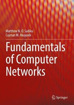 Fundamentals of Computer Networks by Matthew N. O. Sadiku, Cajetan M. Akujuobi | Paper Plus