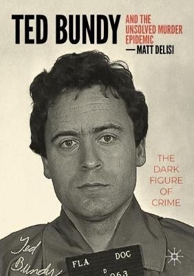 Ted Bundy and The Unsolved Murder Epidemic by Matt DeLisi | Paper Plus