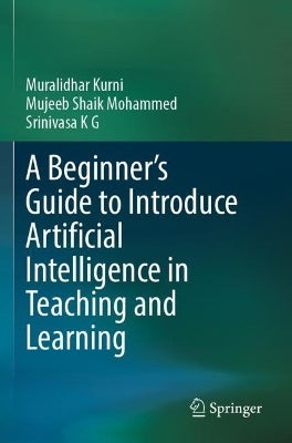 A Beginner's Guide to Introduce Artificial Intelligence in Teaching and Learning by Muralidhar ...