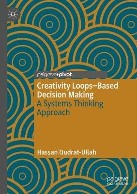 Creativity Loops–Based Decision Making by Hassan Qudrat-Ullah | Paper Plus