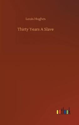 Thirty Years A Slave by Louis Hughes | Paper Plus