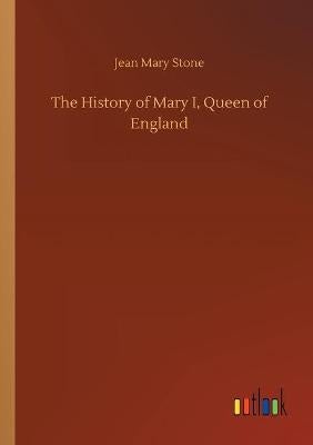 The History of Mary I, Queen of England by Jean Mary Stone | Paper Plus