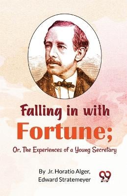 Falling in with Fortune; Or, The Experiences of a Young Secretary by Jr ...