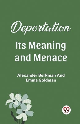 Deportation Its Meaning And Menace by Alexander Berkman, Emma Goldman ...
