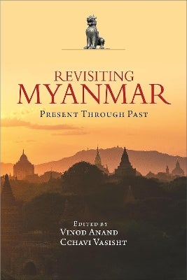 Revisiting Myanmar Present Through Past by Vinod Anand, Cchavi Vasisht ...