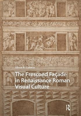The Frescoed Façade in Renaissance Roman Visual Culture by Alexis ...
