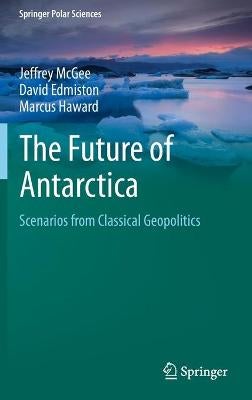 The Future of Antarctica by Jeffrey McGee, David Edmiston, Marcus ...