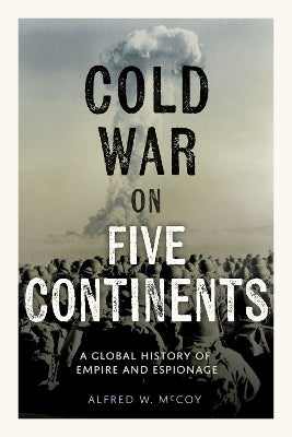 The Cold War on Five Continents by Alfred W. McCoy | Paper Plus