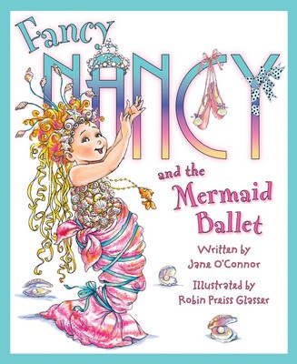 Fancy Nancy and The Mermaid Ballet by Jane O’Connor | Paper Plus